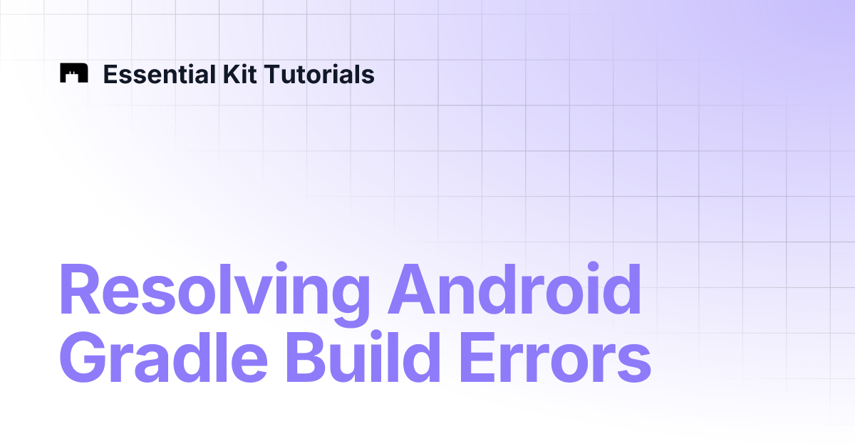 Resolving Android Gradle Build Errors Essential Kit Tutorials