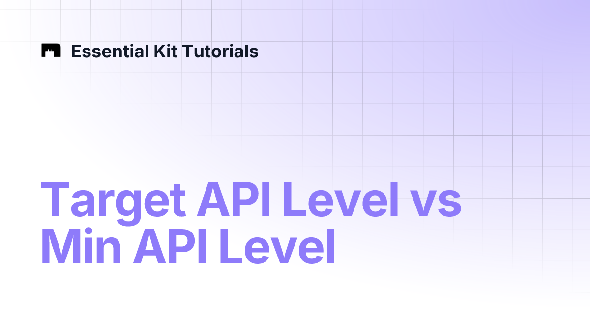 Target API Level vs Min API Level | Essential Kit Tutorials